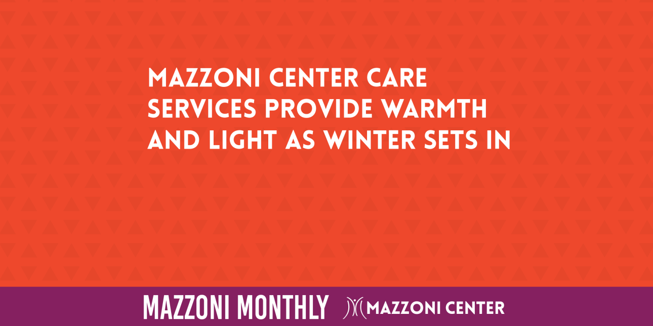 Mazzoni Center Care Services Provide Warmth and Light as Winter Sets In ...